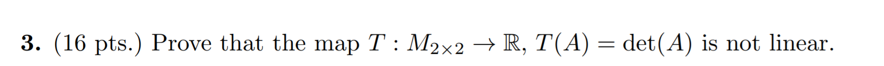 Solved 3. (16 pts.) Prove that the map T : M2x2 + R, T(A) = | Chegg.com