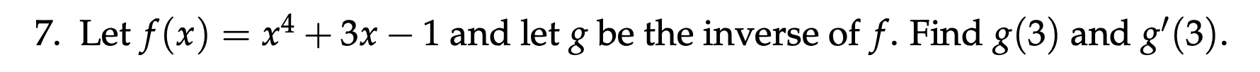 Solved 7. Let f(x)=x4+3x−1 and let g be the inverse of f. | Chegg.com
