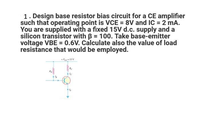 Solved 1. Design base resistor bias circuit for a CE | Chegg.com