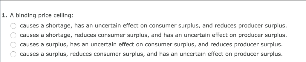 Solved 1. A binding price ceiling: causes a shortage, has an | Chegg.com
