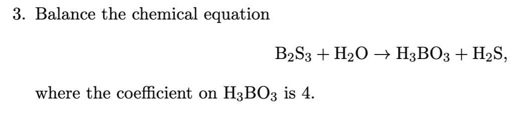 Solved Balance the chemical equationB2S3+H2O→H3BO3+H2Swhere | Chegg.com