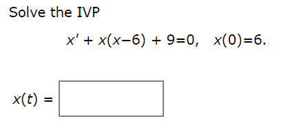 Solved Solve the IVP x' + x(x-6) + 9=0, x(O)=6. x(t) | Chegg.com