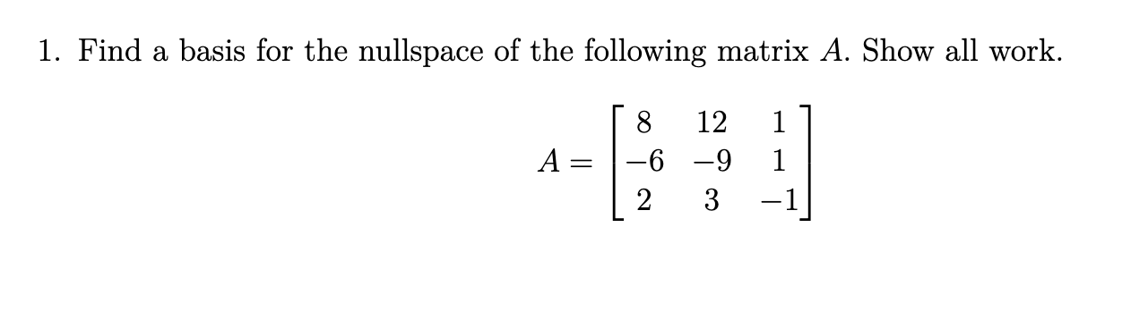 Solved 1. Find a basis for the nullspace of the following | Chegg.com