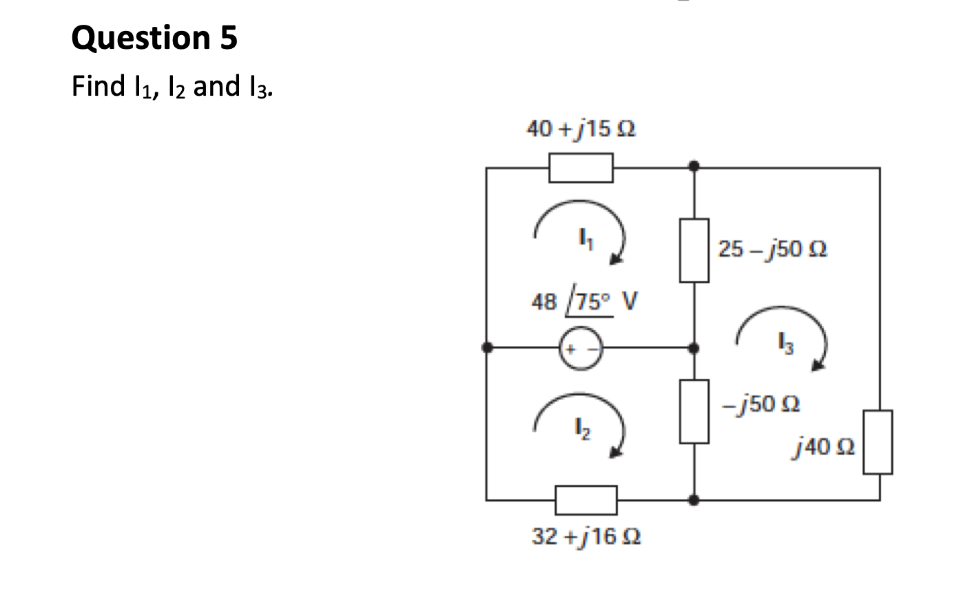 Solved Question 5 Find li, l2 and 13. 40 +j15 Ω I, 25 - 50 Ω | Chegg.com
