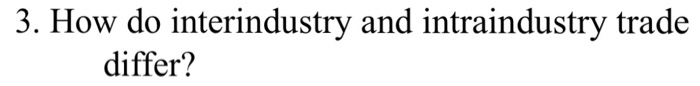 Solved 3. How do interindustry and intraindustry trade | Chegg.com