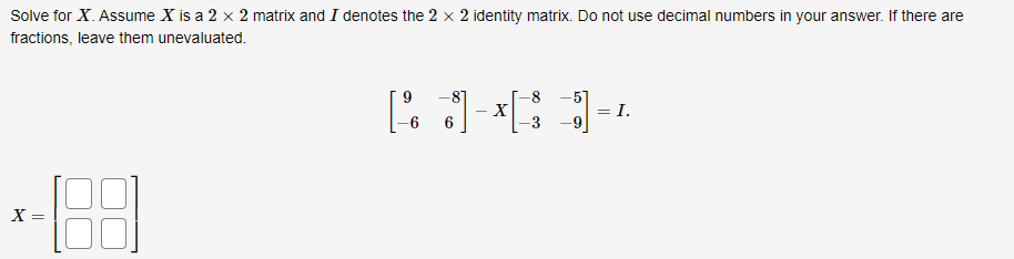 Solved Solve for X. Assume X is a 2 x 2 matrix and I denotes | Chegg.com