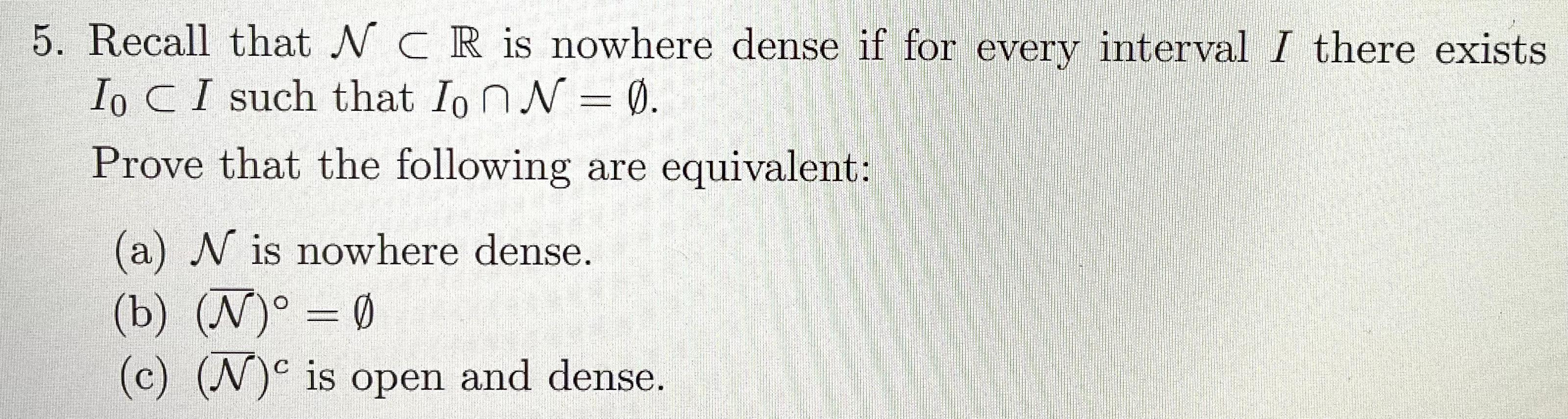 Solved 5. Recall that N⊂R is nowhere dense if for every | Chegg.com