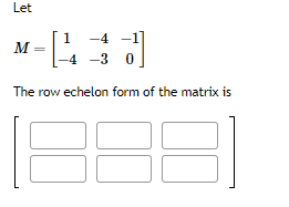 Solved Let M=[1−4−4−3−10] The row echelon form of the matrix | Chegg.com