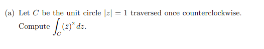 Solved (a) Let C be the unit circle [2] = 1 traversed once | Chegg.com