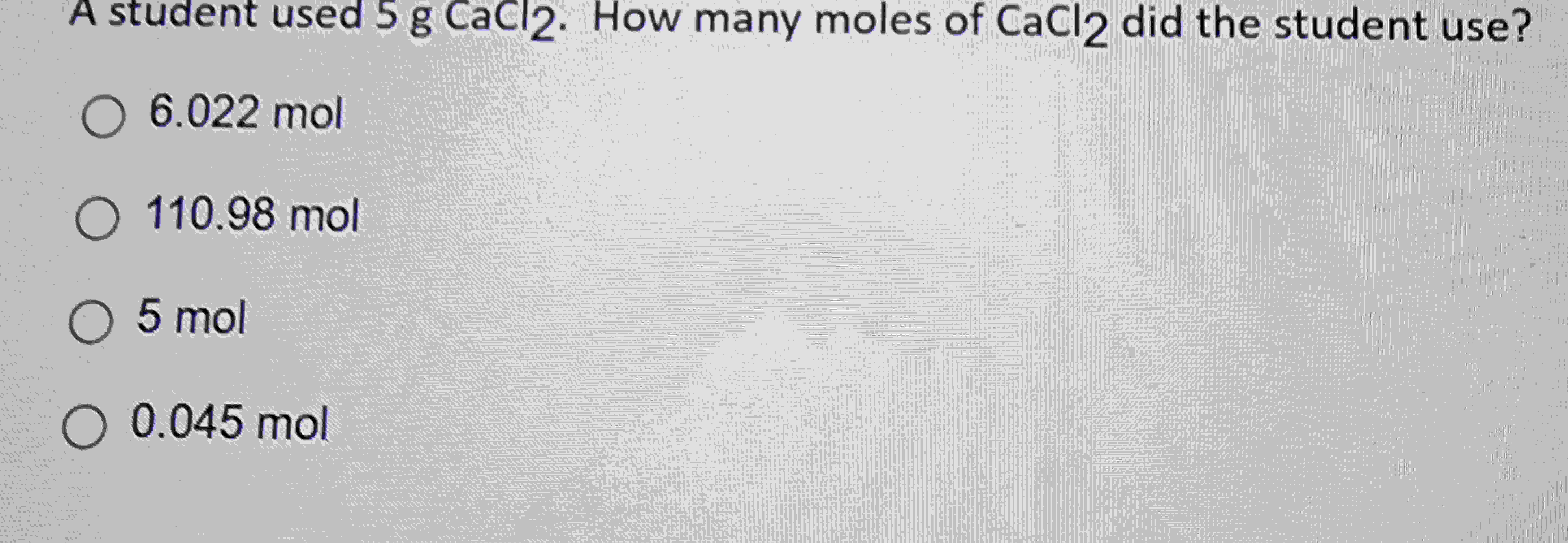 Solved A student used 5gCaCl2. ﻿How many moles of CaCl2 ﻿did | Chegg.com