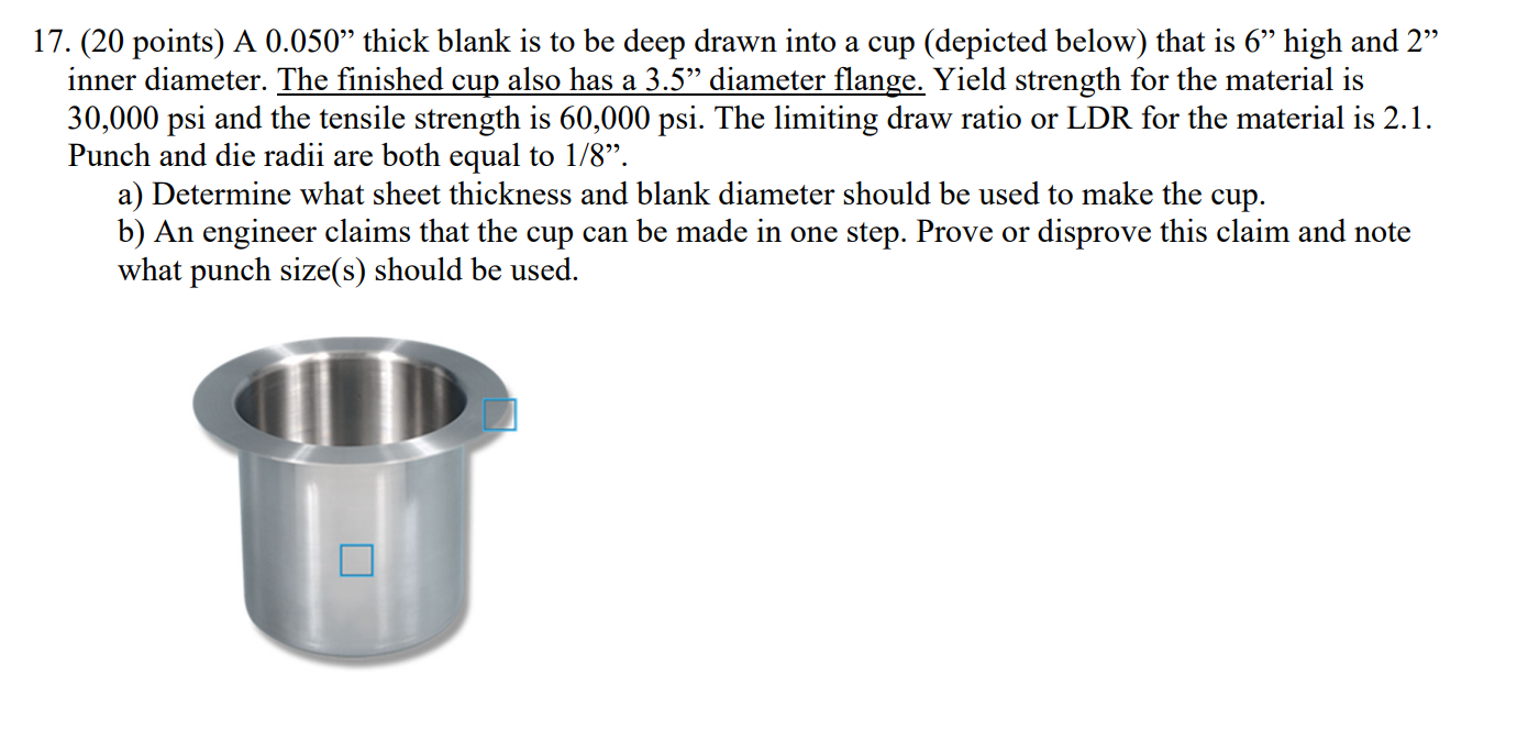 Solved A 0.050” thick blank is to be deep drawn into a cup | Chegg.com