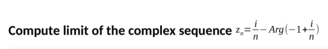 Solved Compute limit of the complex sequence 2,= ·- Arg(–1+) | Chegg.com