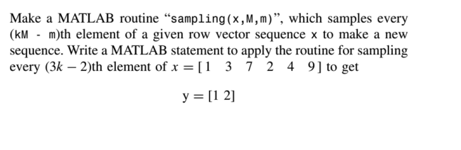 Solved Make a MATLAB routine "sampling (x,M,m) ", which | Chegg.com
