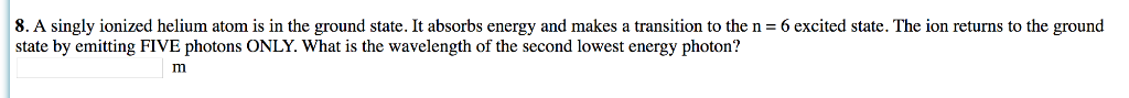 Solved 8. A singly ionized helium atom is in the ground | Chegg.com