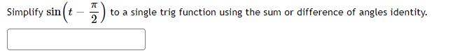Solved 7 Simplify sin(t - ) t 2 to a single trig function | Chegg.com