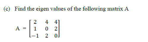 Solved (c) Find the eigen values of the following matrix A A | Chegg.com