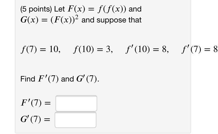 Solved (5 points) Let F(x)=f(f(x)) and G(x)=(F(x))2 and | Chegg.com Solved (5 points) Let F(x)=f(f(x)) and G(x)=(F(x))2 and | Chegg.com