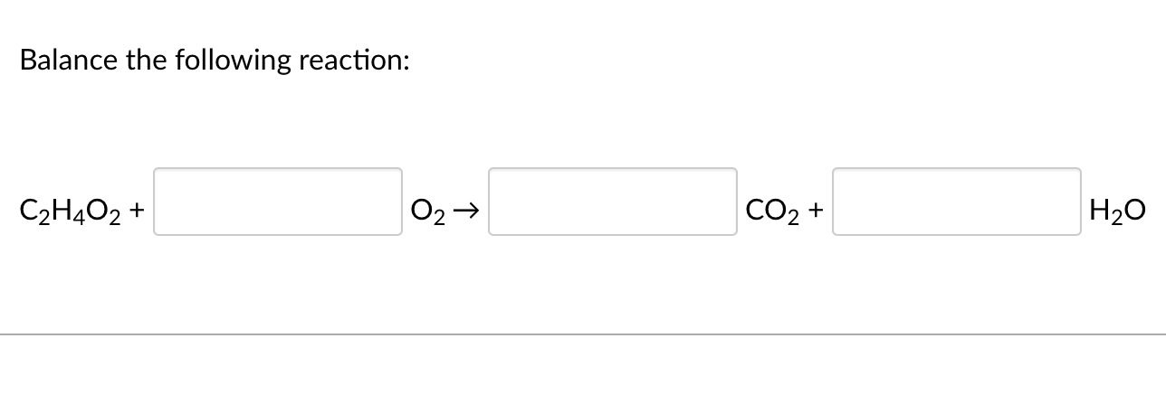 Solved Balance the following reaction: C2H4O2+O2→CO2+H2O | Chegg.com