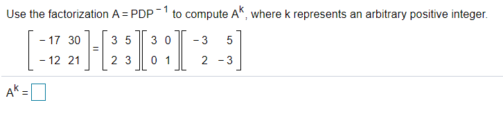 Solved Use the factorization A = PDP-1 to compute AK, where | Chegg.com