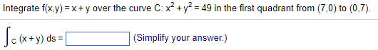 Solved Integrate f(x,y)=x+y over the curve C:x2+y2=49 in the | Chegg.com