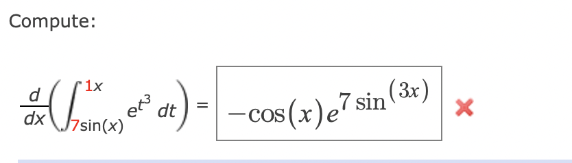 Solved Compute: dxd(∫7sin(x)1xet3dt)=−cos(x)e7sin(3x) | Chegg.com