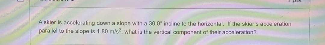 Solved A skier is accelerating down a slope with a 30.0° | Chegg.com
