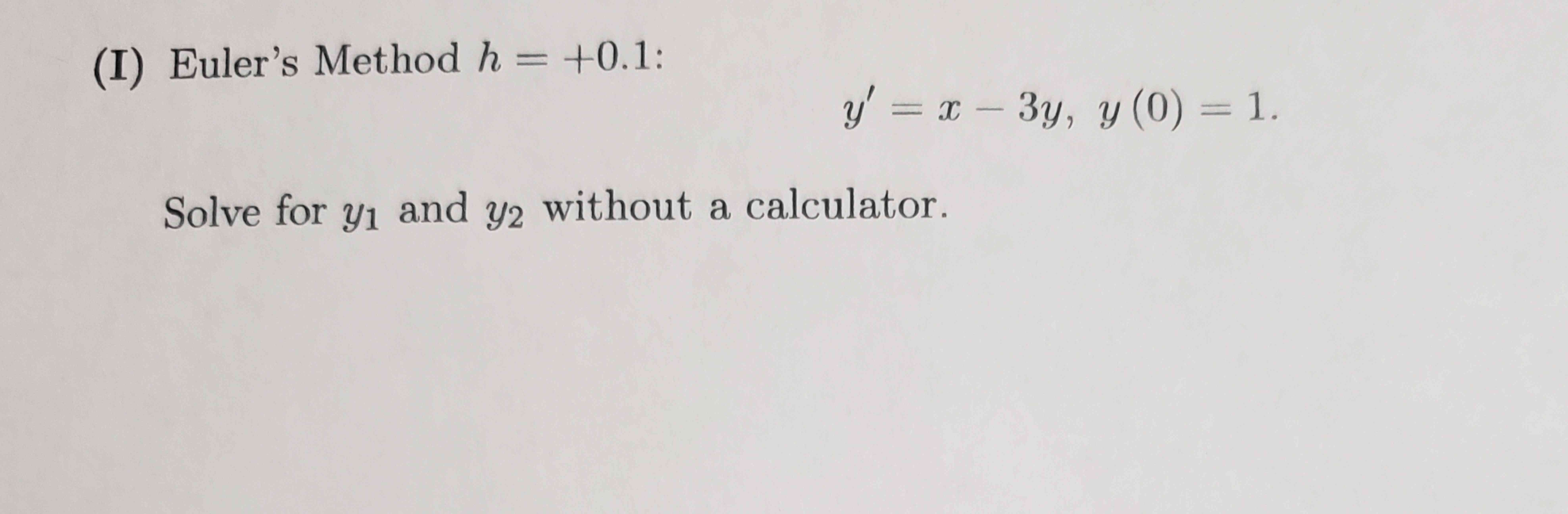 Solved (I) ﻿Euler's Method h=+0.1 ﻿:y'=x-3y,y(0)=1.Solve for | Chegg.com