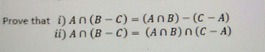 Solved Prove that i) AN(B-C) = (ANB) - (C - A) ii) An (B-C) | Chegg.com