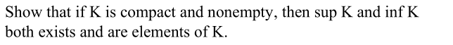 Solved Show that if K is compact and nonempty, then sup K | Chegg.com