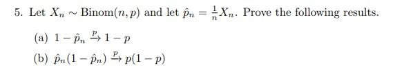 Solved 5. Let Xn∼Binom(n,p) and let p^n=n1Xn. Prove the | Chegg.com
