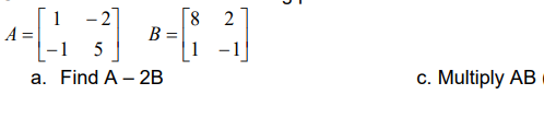 Solved 55 1 A= B -1 5 a. Find A-2B 8 2 1 - 1 c. Multiply AB | Chegg.com