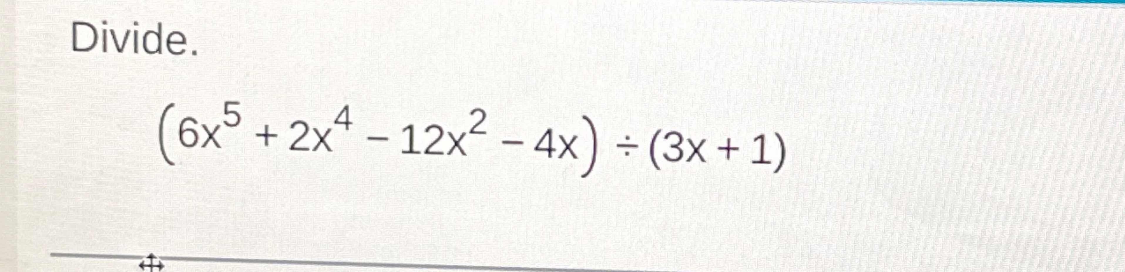 Solved Divide.(6x5+2x4-12x2-4x)÷(3x+1) | Chegg.com