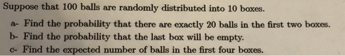 Solved Suppose that 100 balls are randomly distributed into | Chegg.com