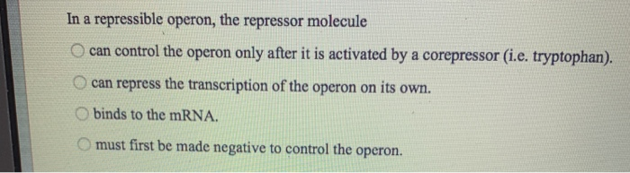 Solved In a repressible operon, the repressor molecule O can | Chegg.com