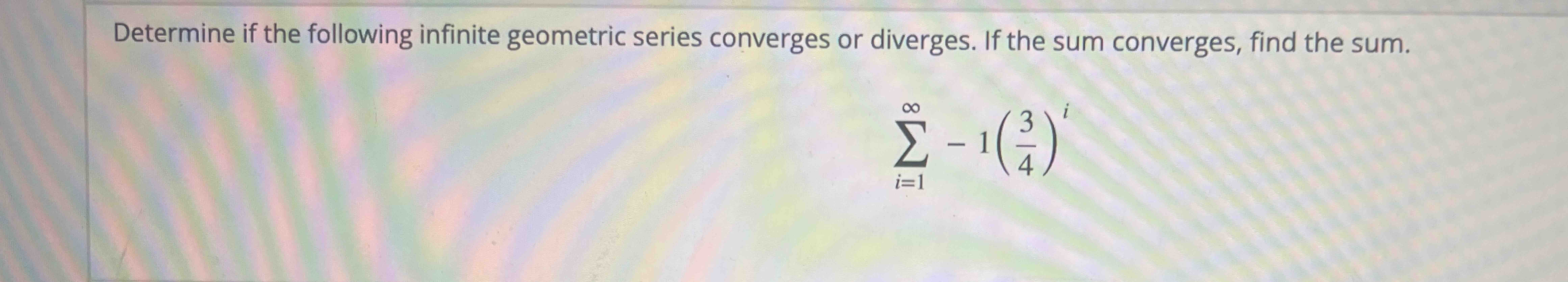 Solved Determine if the following infinite geometric series | Chegg.com