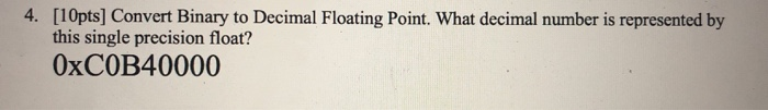 Solved [10pts] Convert Binary to Decimal Floating Point. | Chegg.com