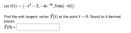 Solved Let r(t)= −t3−3,−4e−4t,3sin(−5t) Find the unit | Chegg.com