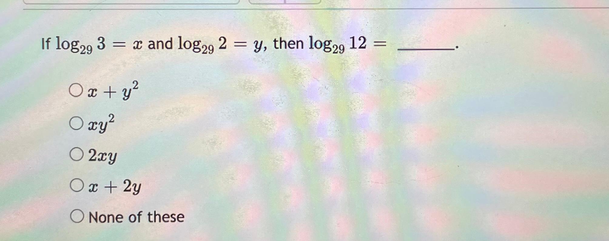 Solved If log293 = x and log29 2 = y, then log29 12 = = O x | Chegg.com