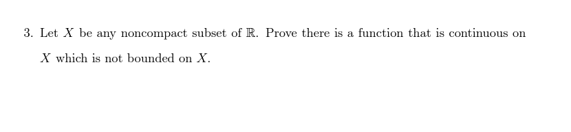 Solved 3. Let X be any noncompact subset of R. Prove there | Chegg.com