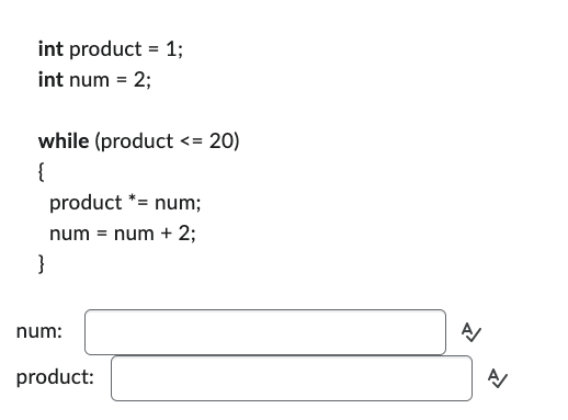 Solved int product =1; int num =2; while (product