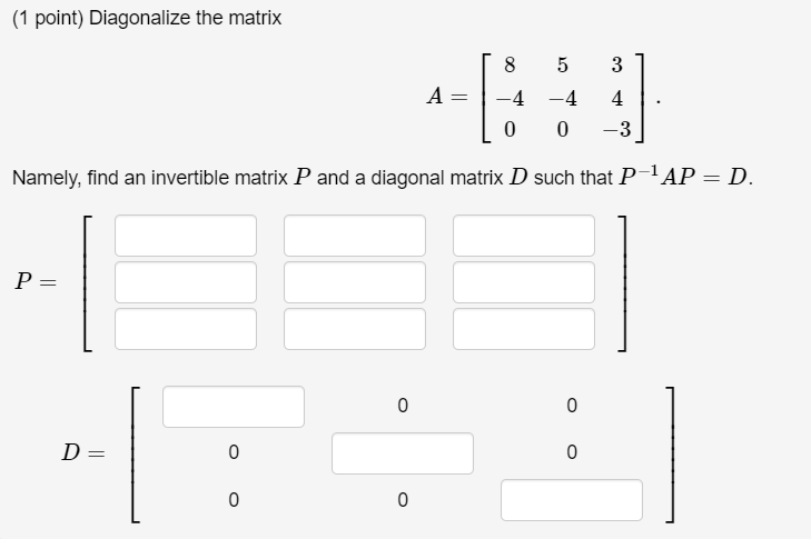 Solved (1 point) Diagonalize the matrix [ 8 5 31 A= -4 -4 4 | Chegg.com