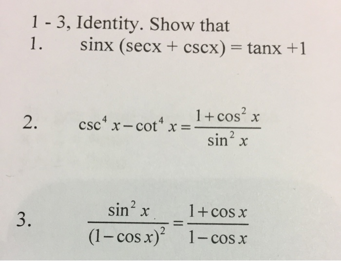 Solved 1 - 3, Identity. Show that 1. sinx ( secx + cscx) = | Chegg.com