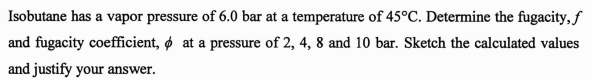 Isobutane has a vapor pressure of 6.0 bar at a | Chegg.com