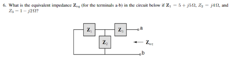 Solved 6. What is the equivalent impedance Zeq (for the | Chegg.com