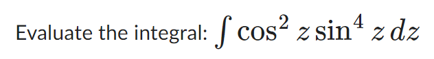 Solved Evaluate the integral: ∫cos2zsin4zdz | Chegg.com