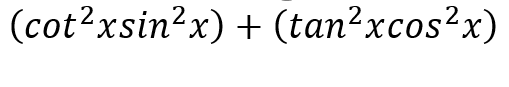 Solved (cot2xsin2x) + (tan? xcos2x) | Chegg.com