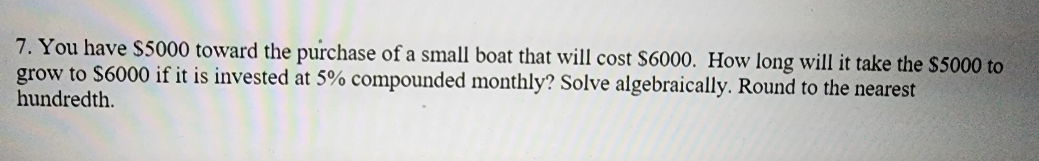 Solved 7. You have $5000 toward the purchase of a small boat | Chegg.com