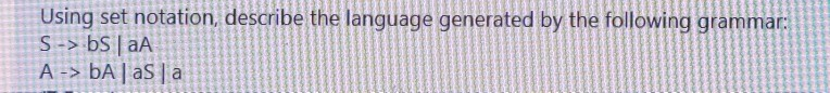Solved Using set notation, describe the language generated | Chegg.com
