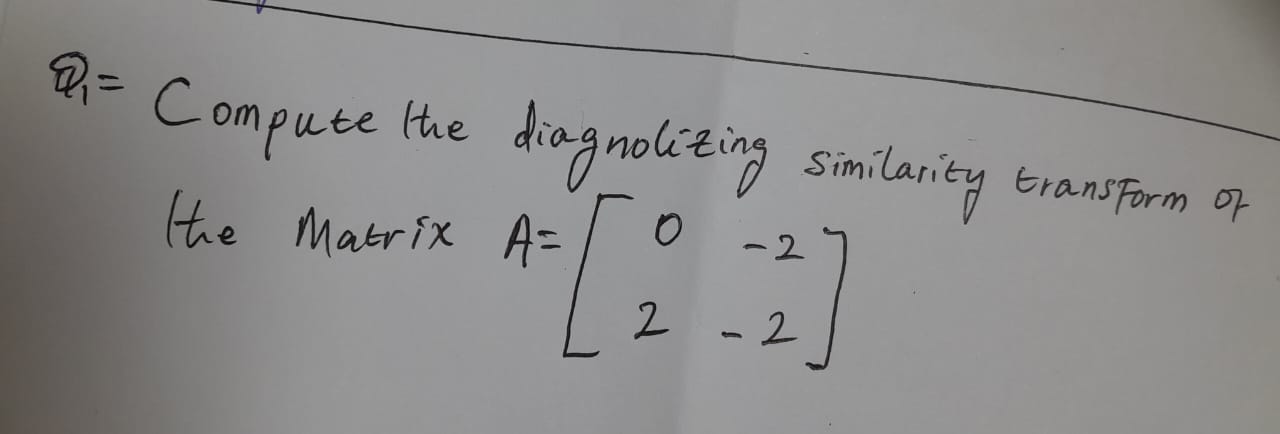 Solved Q1= Compute the diagnolizing similarity transform of | Chegg.com