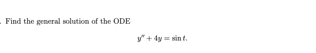 Solved Find the general solution of the ODE y′′+4y=sint | Chegg.com